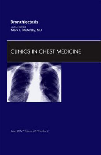 Bronchiectasis, An Issue of Clinics in Chest Medicine (Volume 33-2 ...