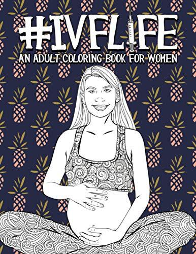 IVF Life: An Adult Coloring Book for Women: 46 Funny Pages ... by ...