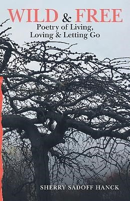 Wild & Free: Poetry of Living, Loving & Letting Go by Hanck, Sherry ...