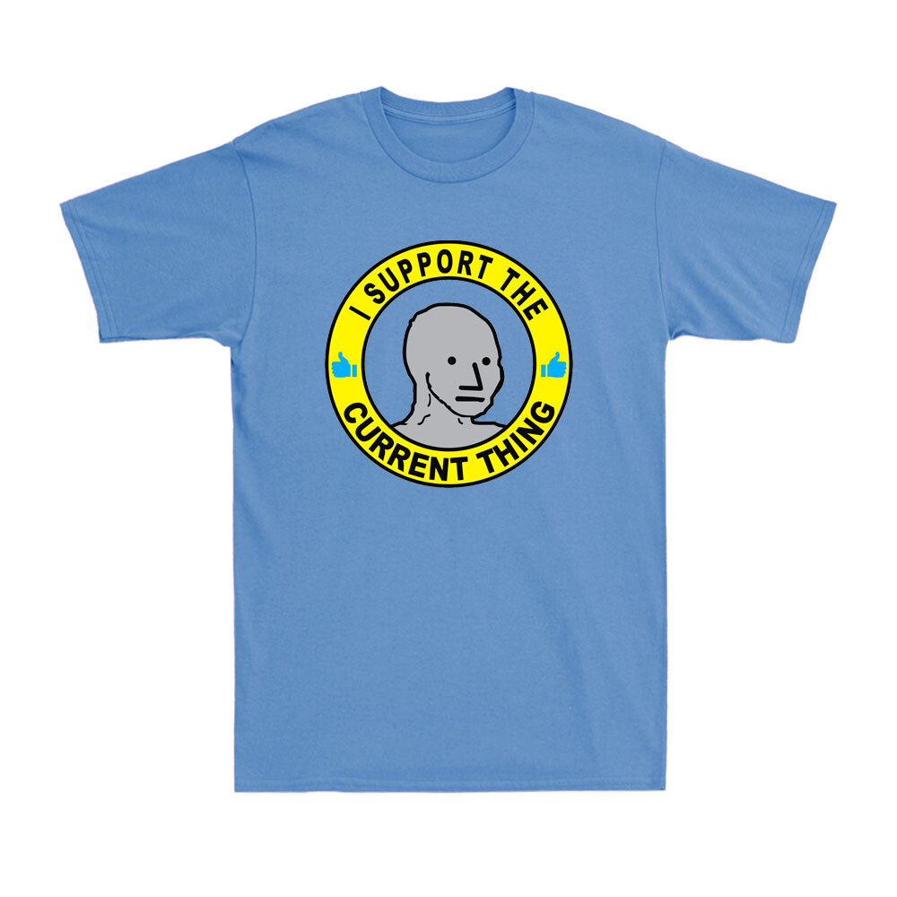 Funny Useful Idiot NPCs Meme I Support The Current Thing Novelty Gift T-Shirt | eBay