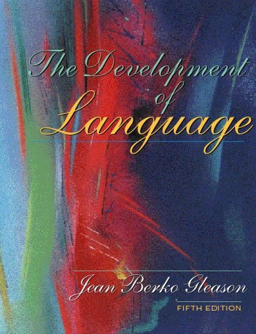 THE DEVELOPMENT OF LANGUAGE (5TH EDITION) By Berko Jean Gleason ...