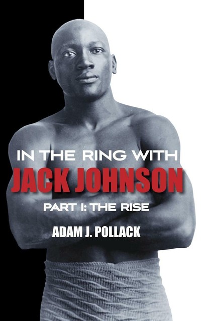 In the Ring With Jack Johnson - Part I von Adam J. Pollack (2013 ...
