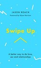 Swipe Up: A Better Way to Do Love, s** and Relationships By Jaso ...
