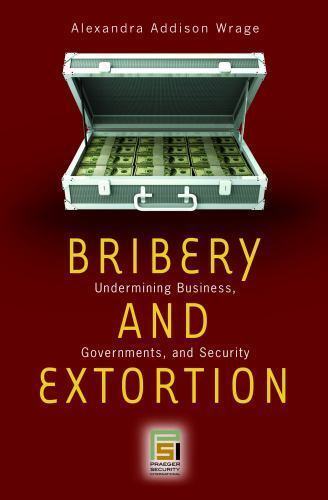 Bribery and Extortion: Undermining Business, Governments, and Security ...