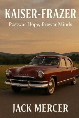 Kaiser-Frazer: Postwar Hope, Prewar Minds by Jack Mercer Paperback Book ...