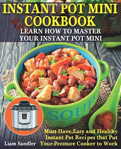 Instant Pot Mini Cookbook: Learn How to Master Your Instant Pot Mini ...