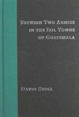 Between Two Armies in the Ixil Towns of Guatemala by David Stoll (1994 ...