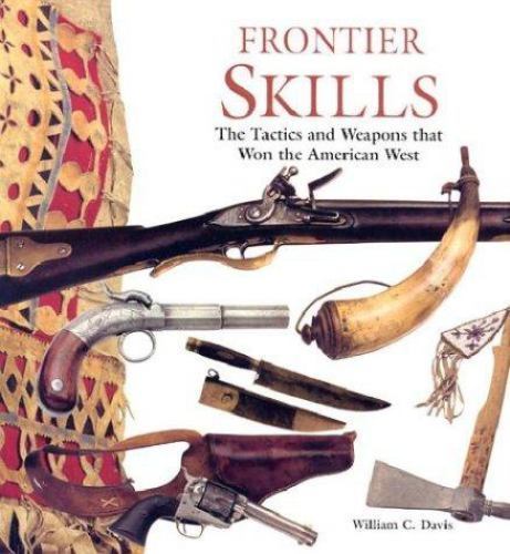 Frontier Skills : The Tactics and Weapons That Won the American West by ...