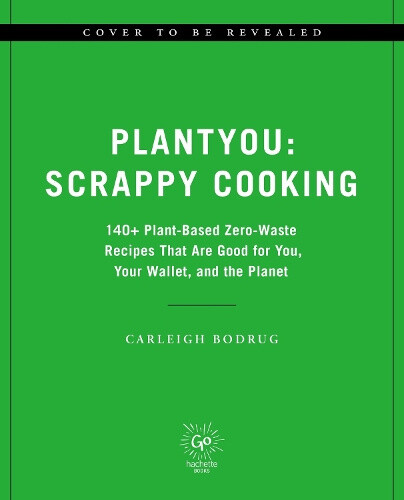 Plantyou: Scrappy Cooking: 140+ Plant-Based Zero-Waste Recipes That Are ...