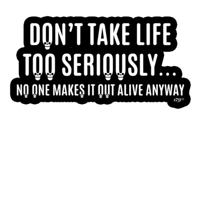 2 x Car Stickers - dont take life too seriously no one makes it out ...