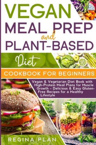 Vegan Meal Prep and Plant-Based Diet Cookbook for Beginners : Vegan and ...