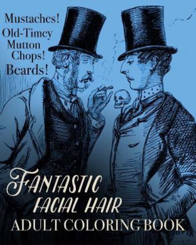 Fantastic Facial Hair Adult Coloring Book : Mustaches! Old-Timey Mutton ...