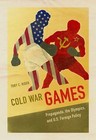 Cold War Games: Propaganda, the Olympics, and U.S. Foreign Policy ...