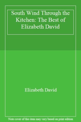 South Wind Through the Kitchen: The Best of Elizabeth David By ...