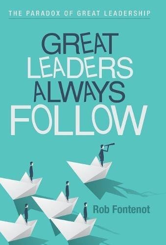 Great Leaders Always Follow: The Paradox of Great Leadership by ...