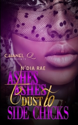 ASHES TO ASHES, DUST TO SIDE CHICKS By N'dia Rae & Chanel Q **BRAND NEW ...