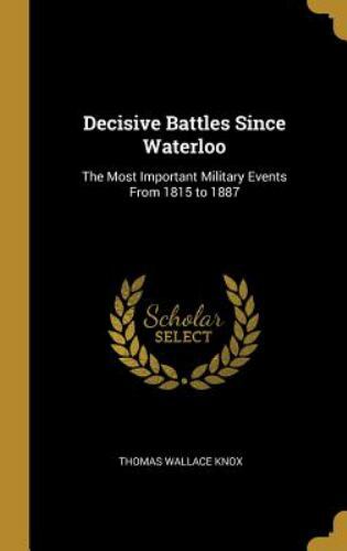Decisive Battles since Waterloo : The Most Important Military Events ...