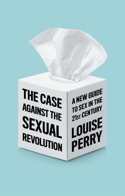Louise Perry The Case Against the Sexual Revolution (Hardback ...