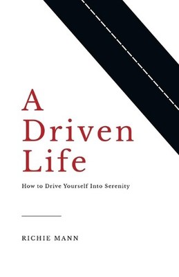 A Driven Life: How to Drive Yourself into Serenity by Richie Mann ...