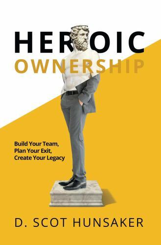 Heroic Ownership: Build Your Team, Plan Your Exit, Create Your Legacy ...