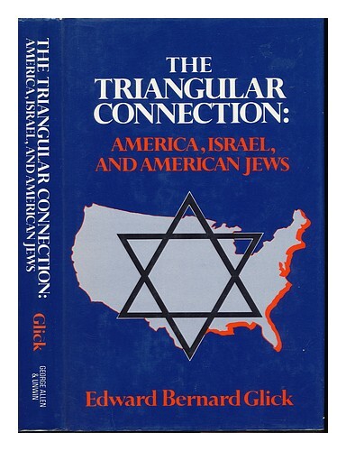 GLICK, EDWARD BERNARD The Triangular Connection : America, Israel, and ...