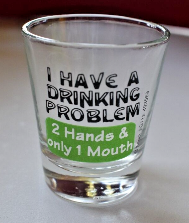 FUNNY Shot Glass Collectible "I HAVE A DRINKING PROBLEM, 2 Hands & only 1 Mouth" | eBay