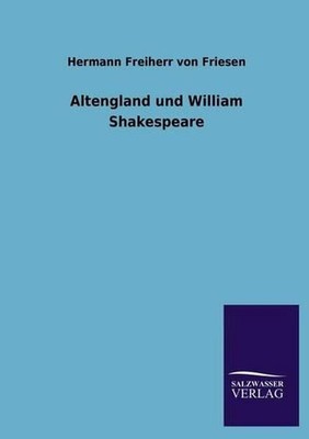 Altengland Und William Shakespeare by Hermann Freiherr Von Friesen ...
