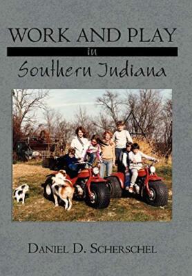 Work and Play in Southern Indiana. Scherschel 9781438974927 Free Shipping