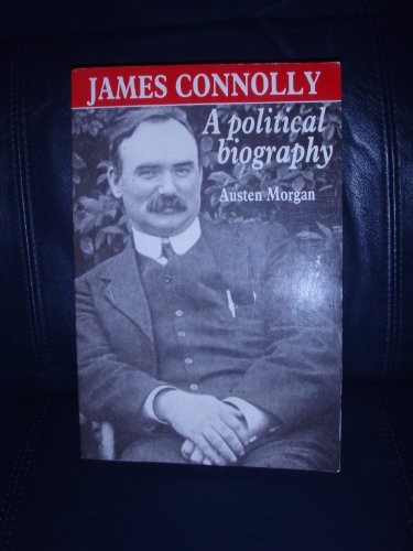 JAMES CONNOLLY: A POLITICAL BIOGRAPHY By Austen Morgan *Excellent ...