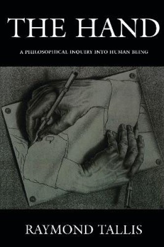 The Hand: A Philosophical Inquiry into Human Being by Raymond Tallis ...