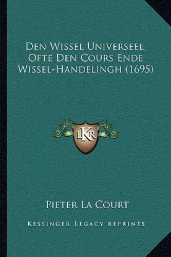 Den Wissel Universeel, Ofte Den Cours Ende Wissel-Handelingh by Pieter ...