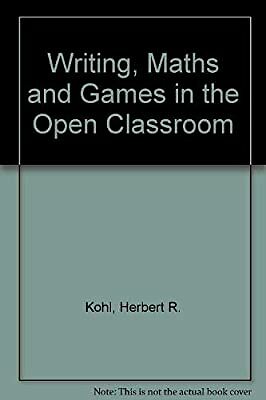 Writing, Maths and Games in the Open Classroom, Kohl, Herbert R., Used ...