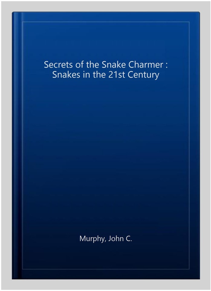 Secrets of the Snake Charmer : Snakes in the 21st Century, Paperback by ...