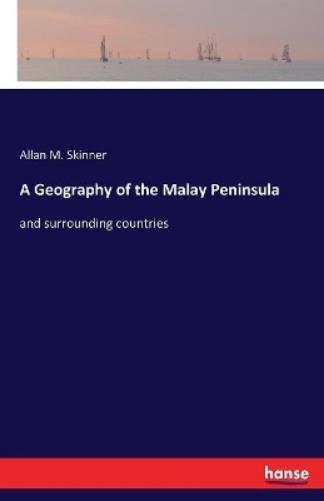 Allan M Skinner A Geography of the Malay Peninsula (Paperback) (UK ...