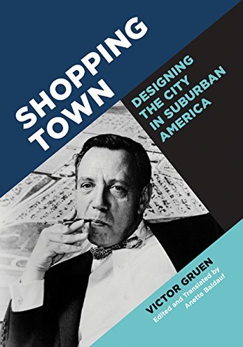 SHOPPING TOWN: DESIGNING THE CITY IN SUBURBAN AMERICA By Victor Gruen ...