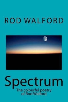 Spectrum: The colourful poetry of Rod Walford by Rod Walford (English ...