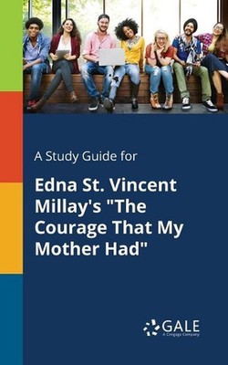 A Study Guide for Edna St. Vincent Millay's "The Courage That My Mother ...