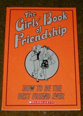 THE GIRLS' BOOK OF FRIENDSHIP. HOW TO BE THE BEST FRIEND EVER ...