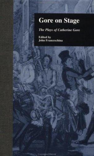 Gore on Stage : The Plays of Catherine Gore by John Franceschina (1999 ...
