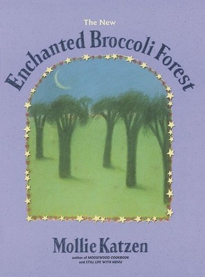 The New Enchanted Broccoli Forest: [A Cookbook] (Mollie Katzen's ...