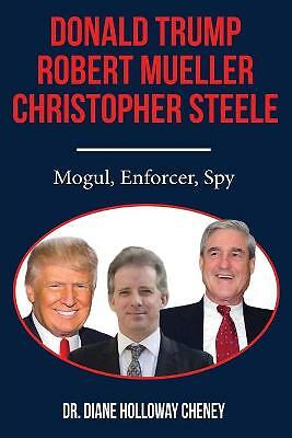 Donald Trump, Robert Mueller, Christopher Steele : Mogul, Enforcer, Spy ...
