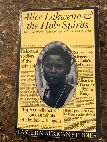 Alice Lakwena and the Holy Spirits : War in Northern Uganda, 1986-97 ...