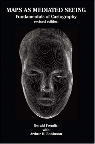 MAPS AS MEDIATED SEEING: FUNDAMENTALS OF CARTOGRAPHY By Gerald Fremlin ...