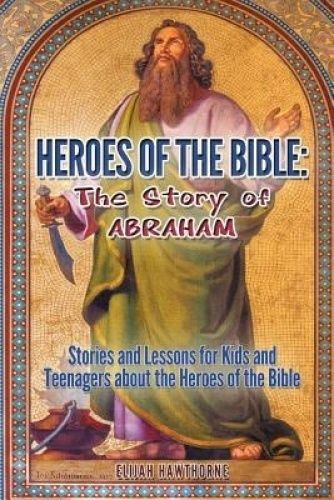 Heroes of the Bible - The Story of Abraham: Stories and Lessons for ...