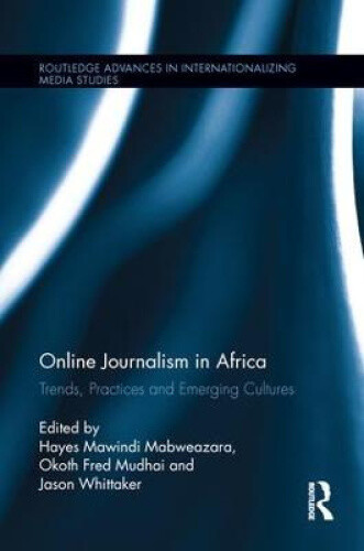 Online Journalism in Africa: Trends, Practices and Emerging Cultures by ...