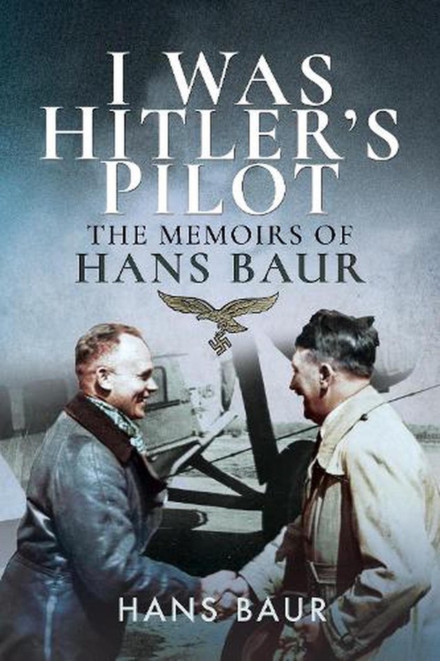 I Was Hitler's Pilot: The Memoirs of Hans Baur by Hans Baur (English ...