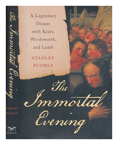 PLUMLY, STANLEY The immortal evening : a legendary dinner with Keats ...