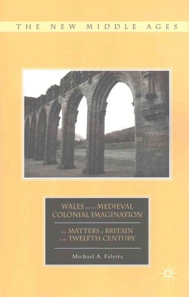 Wales and the Medieval Colonial Imagination : The Matters of Britain in ...