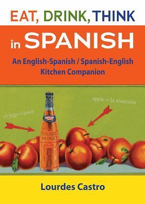Eat, Drink, Think in Spanish: An English-Spanish/Spanish-English ...