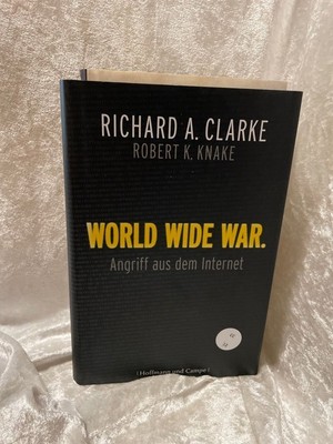 World Wide War: Angriff aus dem Internet Richard A. Clarke. Mit Robert ...